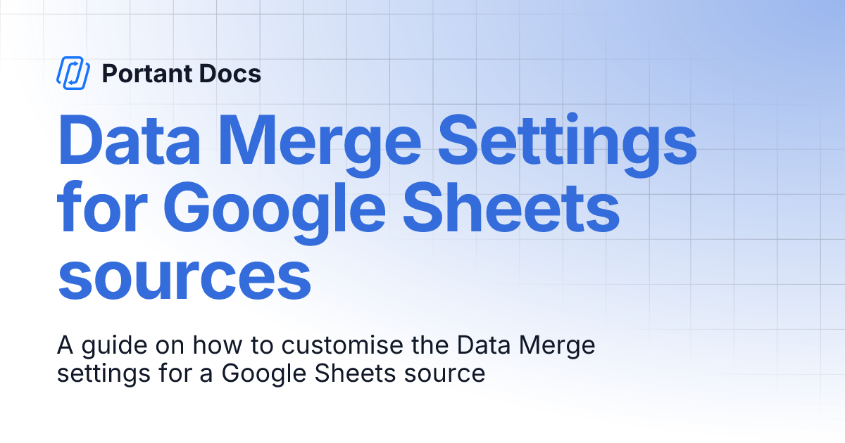 Data Merge Settings for Google Sheets sources | Portant Docs
